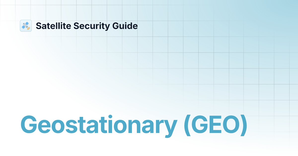Geostationary (GEO) | Satellite Security Guide